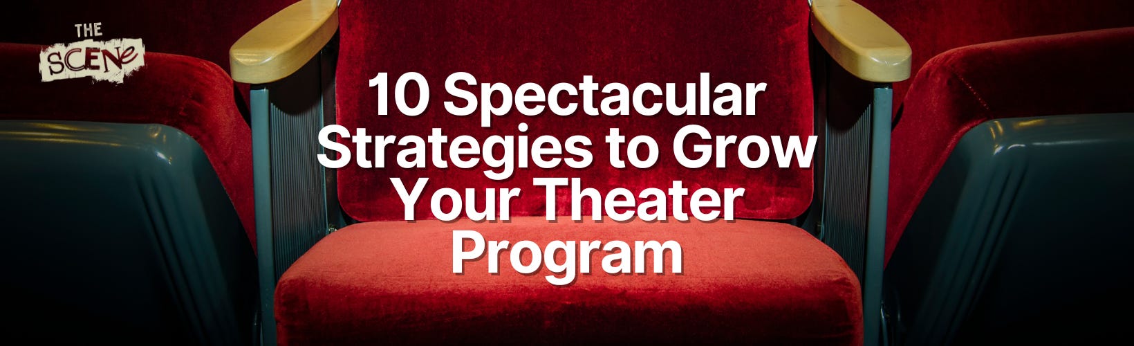 10 Spectacular Strategies to Grow Your Theater Program | The Scene